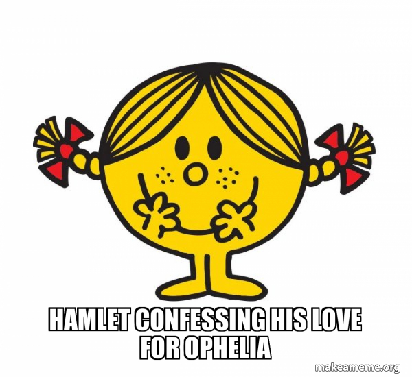 Hamlet confessing his love for Ophelia - Little Miss Sunshine Meme ...
