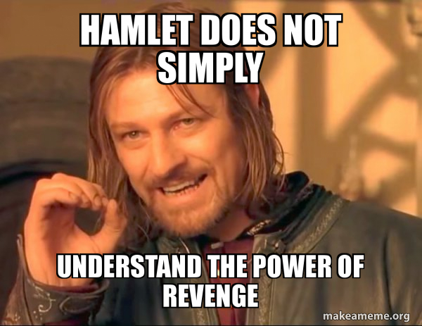 Hamlet Does Not Simply Understand the Power of Revenge - One Does Not ...