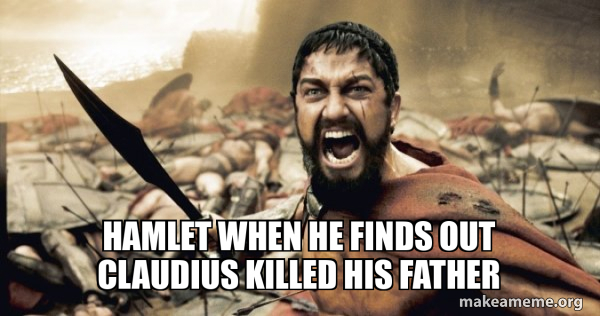 Hamlet when he finds out Claudius killed his father - The 300 Meme ...