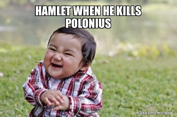 Hamlet when he kills Polonius - Evil, scheming toddler Meme Generator