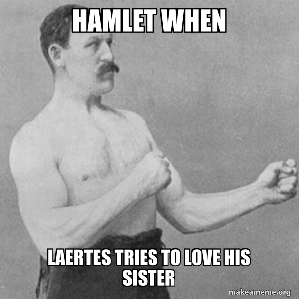 Hamlet when Laertes tries to love his sister - Overly Manly Man Meme ...
