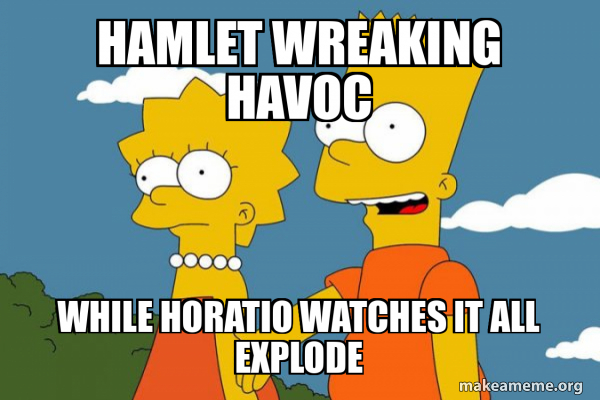 Hamlet wreaking havoc While Horatio watches it all explode - Bart and ...