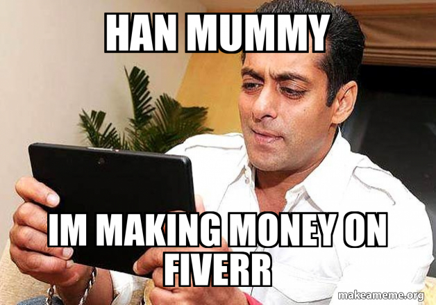 HAN Mummy IM MAKING MONEY ON FIVERR Meme Generator