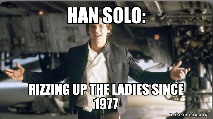 Han Solo: Rizzing up the ladies since 1977 Meme Generator