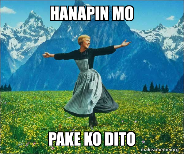 hanapin mo pake ko dito - Sound of Music Meme Generator