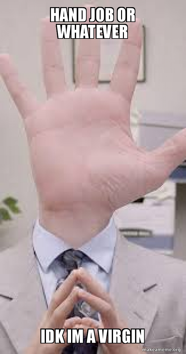 Hand job or whatever idk im a virgin Meme Generator