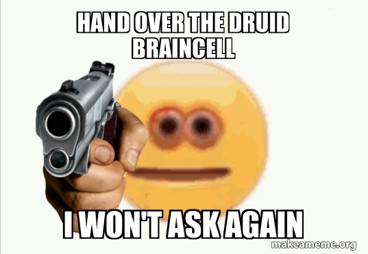 hand over the druid braincell i won't ask again Meme Generator