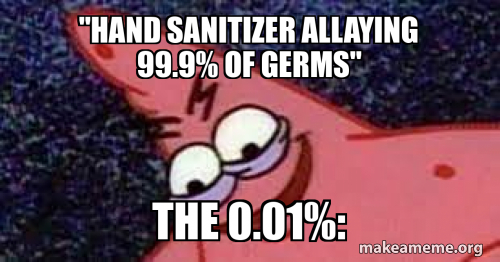 "Hand sanitizer allaying 99.9% of germs" the 0.01%: Meme Generator