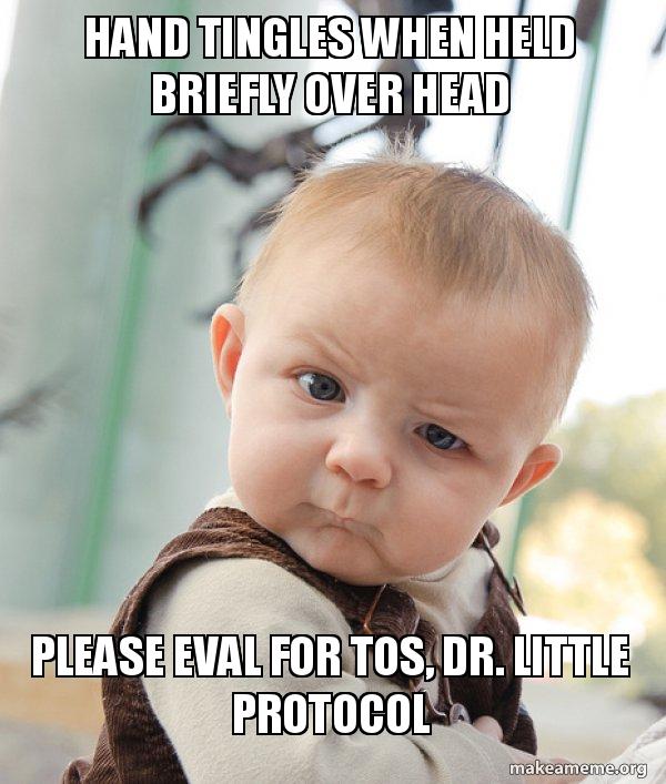 Hand tingles when held briefly over head Please eval for TOS, Dr ...