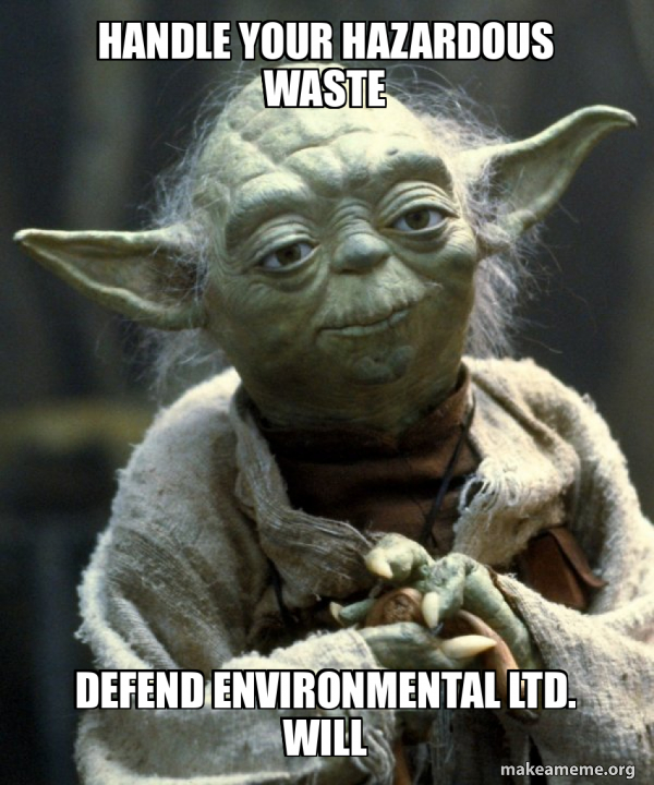 handle your hazardous waste Defend Environmental Ltd. will - Yoda Meme ...