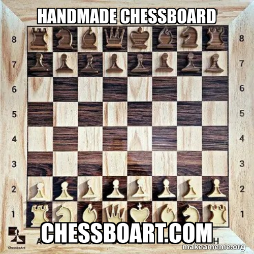 Handmade chessboard chessboart.com Meme Generator