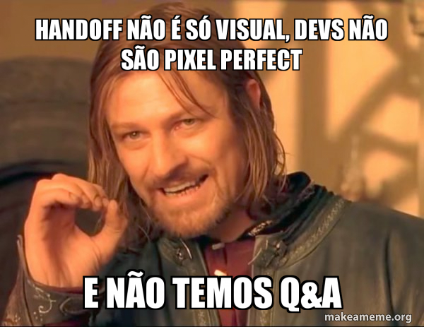 Handoff nÃ£o Ã© sÃ³ visual, devs nÃ£o sÃ£o pixel perfect e nÃ£o temos Q ...