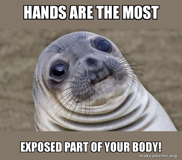Hands are the most exposed part of your body! - Squeamish Seal Meme ...