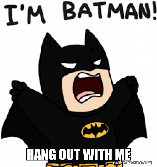 Hang out with me Meme Generator