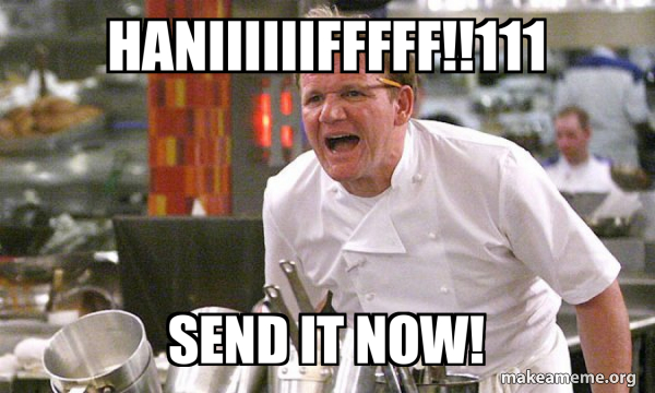 HANIIIIIIFFFFF!!111 SEND IT NOW! - Gordon Ramsay Hell's Kitchen Meme ...