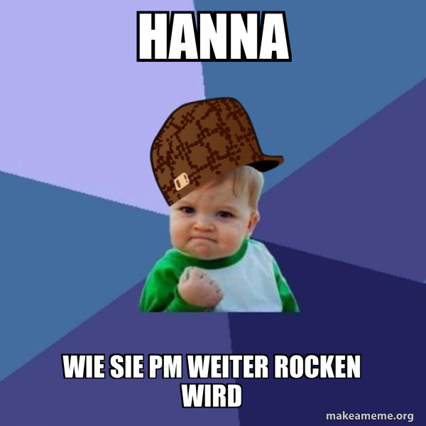 Hanna wie sie PM weiter rocken wird - Scumbag Success Kid Meme Generator