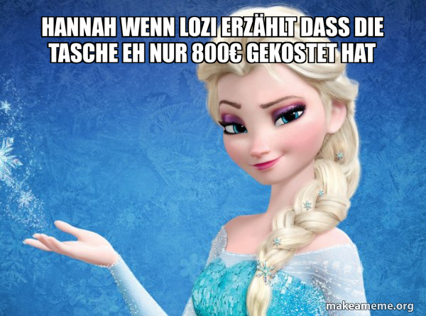 hannah wenn lozi erzählt dass die tasche eh nur 800€ gekostet hat ...