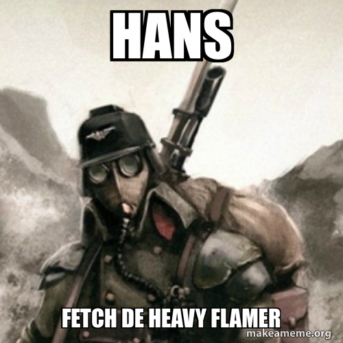 Hans Fetch de Heavy flamer - Heresy? Meme Generator