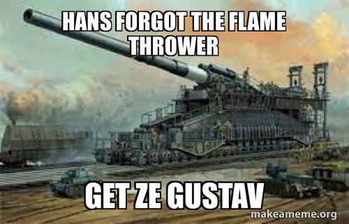 Hans forgot the flame thrower get ze gustav Meme Generator