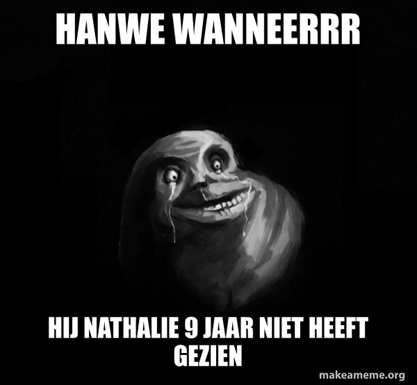Hanwe wanneerrr Hij Nathalie 9 jaar niet heeft gezien - Forever Alone ...