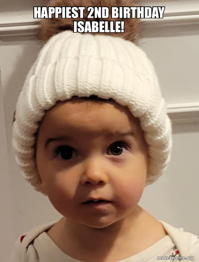 Happiest 2nd birthday isabelle! Meme Generator