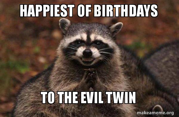 HAPPIEST OF BIRTHDAYS To the evil twin - Evil Plotting Raccoon Meme ...