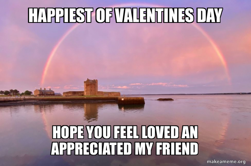 Happiest of valentines day Hope you feel loved an appreciated my friend ...