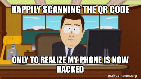 happily scanning the QR code only to realize my phone is now hacked ...