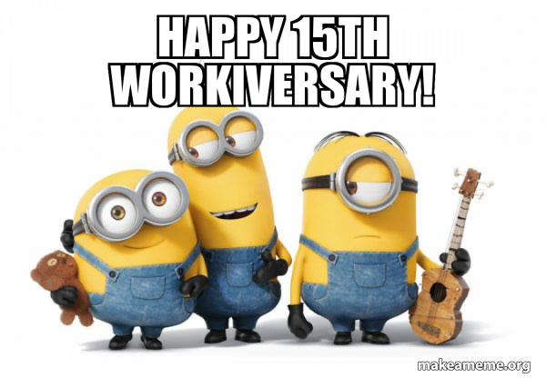 Happy 15th Workiversary! - Minions Meme Generator