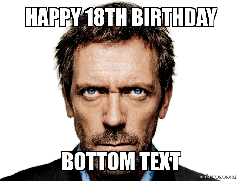 HAPPY 18th BIRTHDAY bottom text Meme Generator