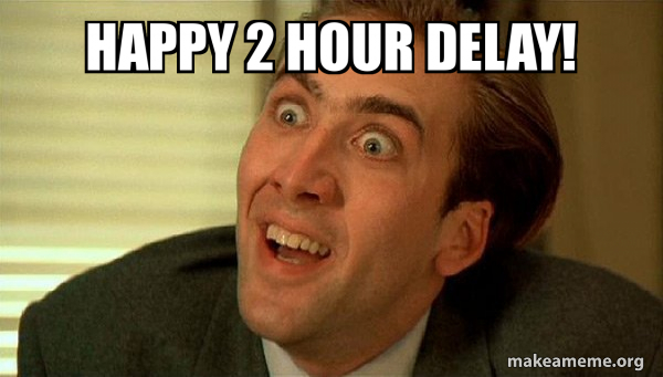 Happy 2 Hour Delay! - Sarcastic Nicholas Cage Meme Generator