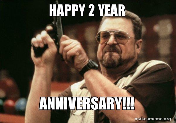 Happy 2 Year Anniversary!!! - Am I the only one Meme Generator