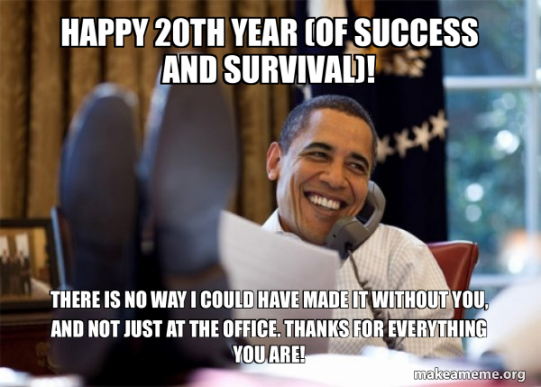 Happy 20th Year (of success and survival)! There is no way I could have ...