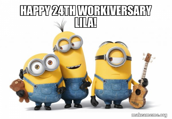 happy 24th workiversary lila! - Minions Meme Generator