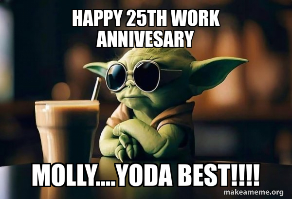 HAPPY 25TH WORK ANNIVESARY MOLLY....YODA BEST!!!! - Cool Yoda ...
