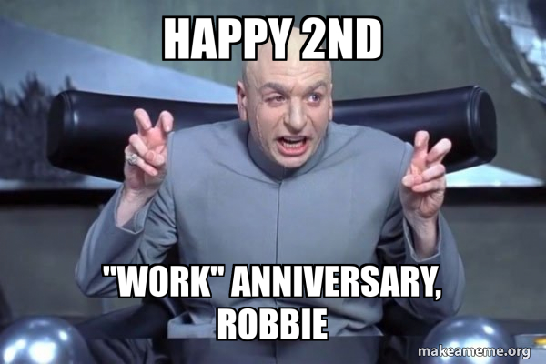 Happy 2nd "work" Anniversary, Robbie - Dr Evil Austin Powers Meme Generator