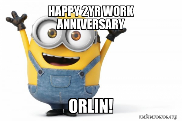 Happy 2yr Work Anniversary Orlin! - Happy Minion Meme Generator