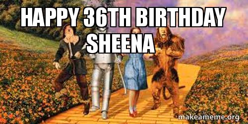 Happy 36th Birthday Sheena Meme Generator