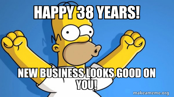 Happy 38 Years! New Business looks good on you! - Happy Homer Meme ...