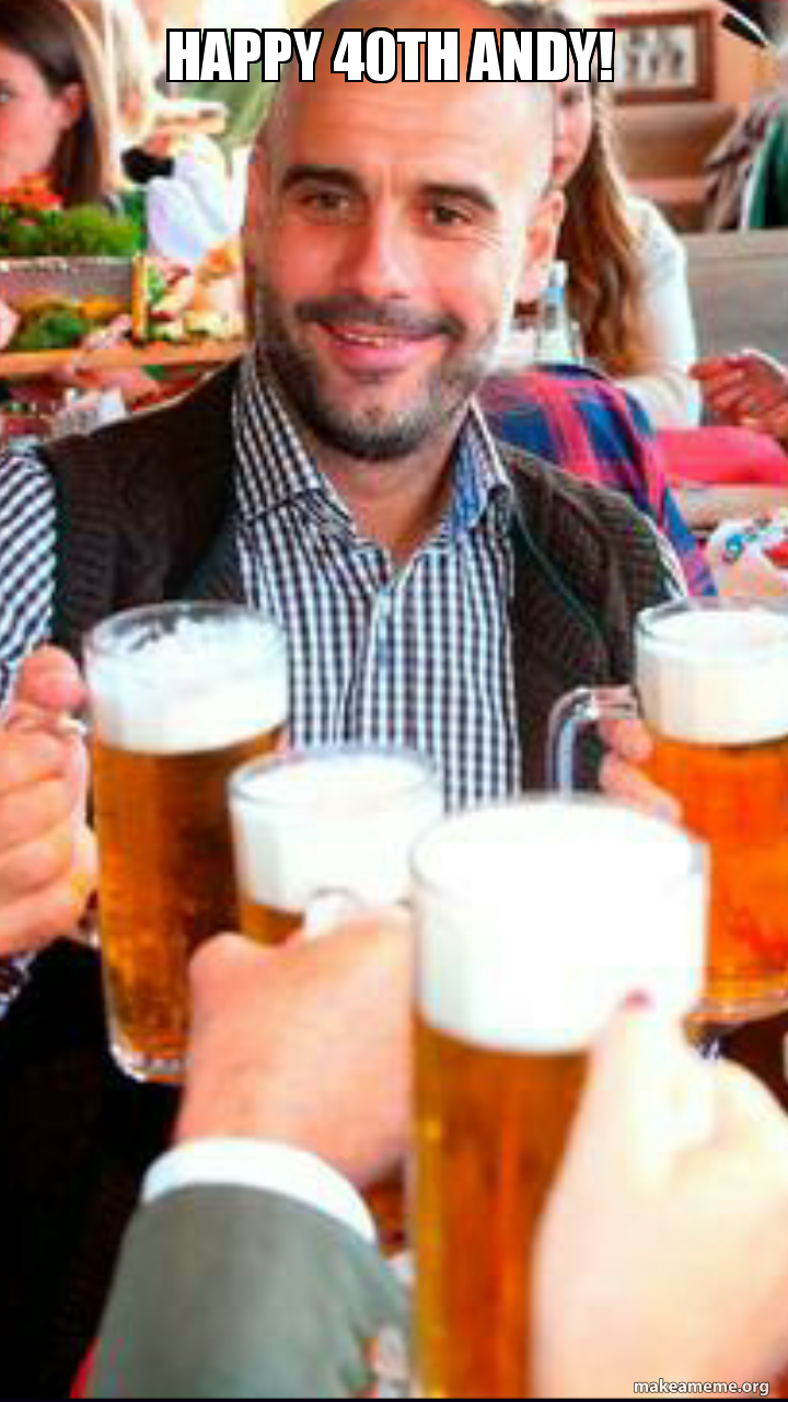 Happy 40th Andy! Meme Generator