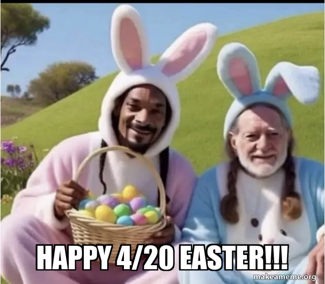 Happy 4/20 easter!!! Meme Generator