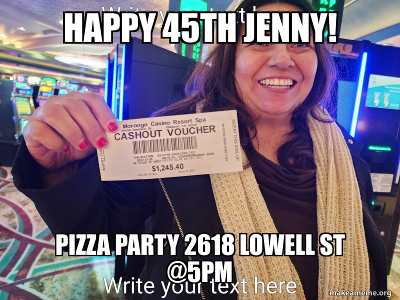 Happy 45th Jenny! Pizza party 2618 Lowell ST @5pm Meme Generator