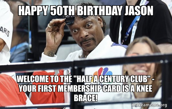Happy 50th Birthday Jason Welcome to the "Half a Century Club" - your ...