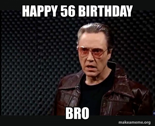 Happy 56 Birthday Bro - SNL - More Cowbell Meme Generator