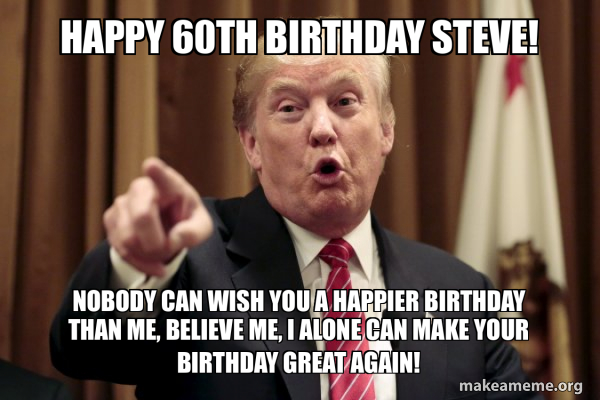 HAPPY 60th BIRTHDAY STEVE! Nobody can wish you a happier birthday than ...