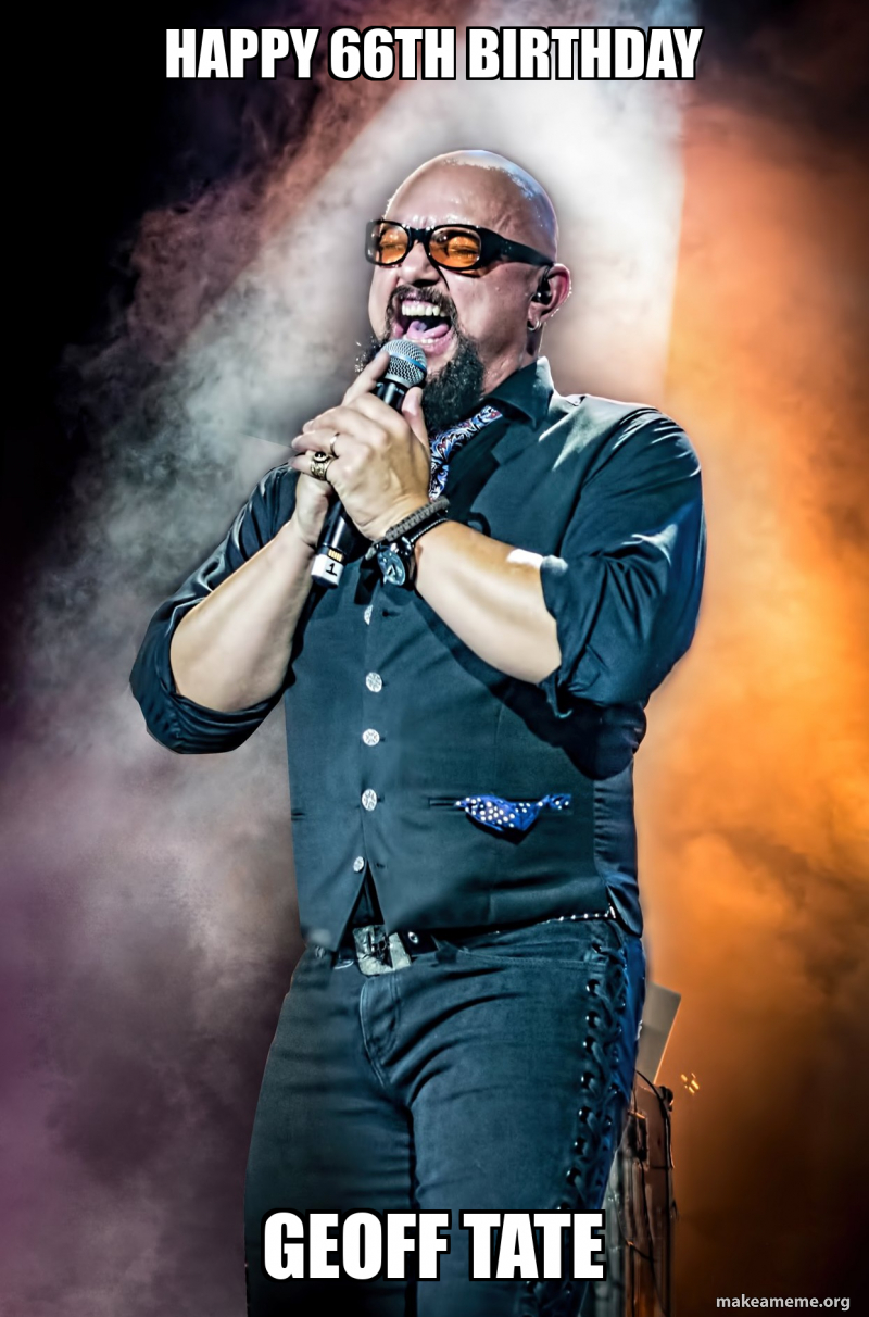 Happy 66th birthday Geoff tate Meme Generator
