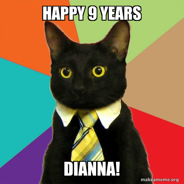 Happy 9 Years Dianna! - Business Cat Meme Generator