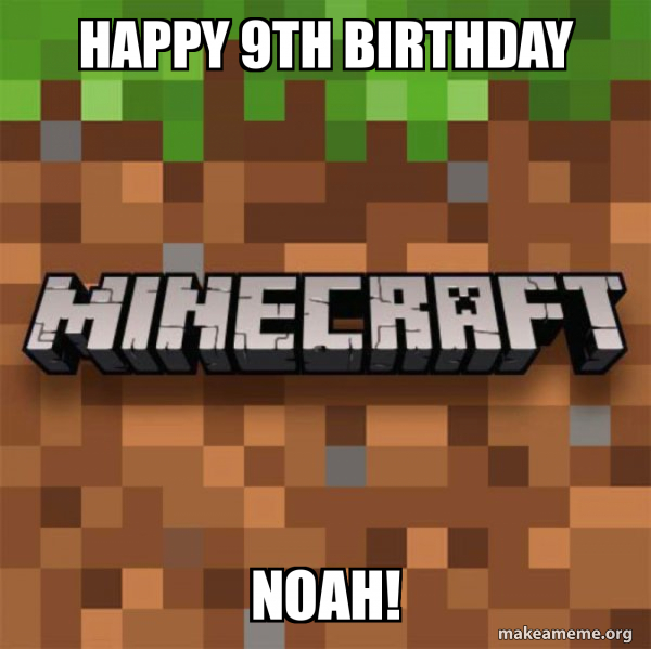 Happy 9th Birthday Noah! - Minecraft Meme Generator