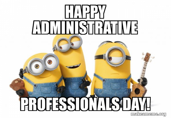 Happy Administrative Professionals Day! - Minions Meme Generator