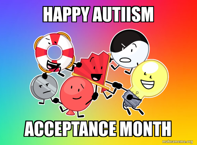 HAPPY AUTIISM ACCEPTANCE MONTH Meme Generator